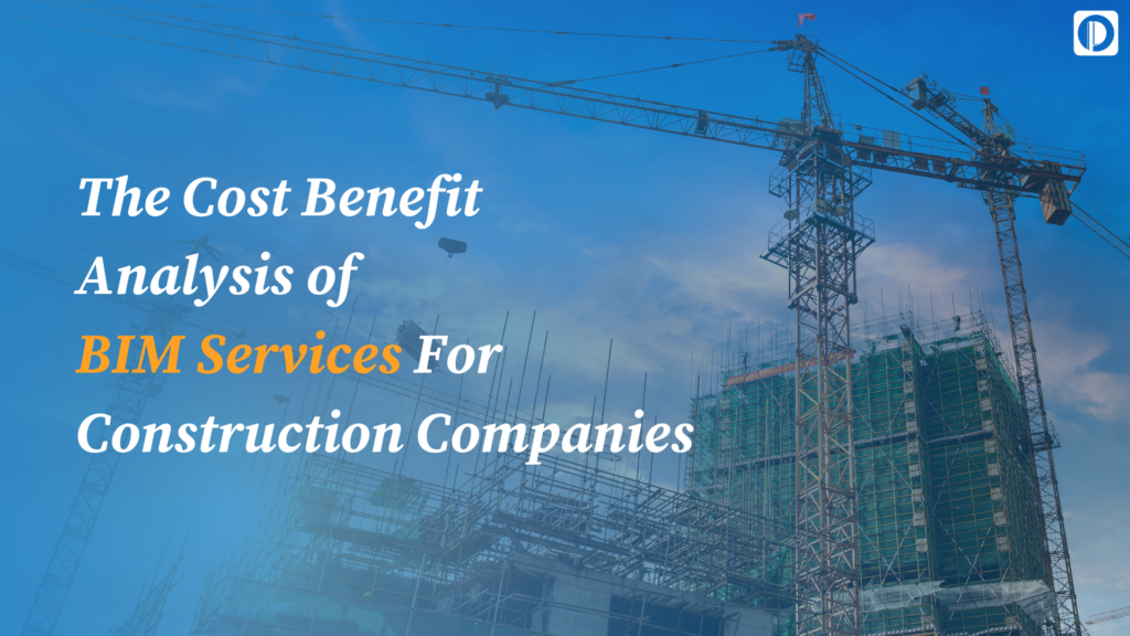 The Cost-Benefit Analysis of BIM Services for Construction Companies